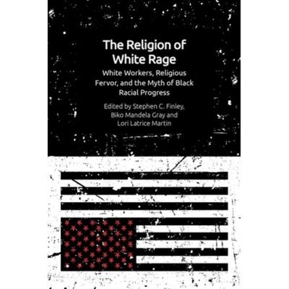 Stephen C. Finley | Other | The Religion Of White Rage White Workers ...